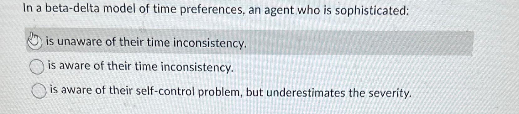 Solved In a beta-delta model of time preferences, an agent | Chegg.com