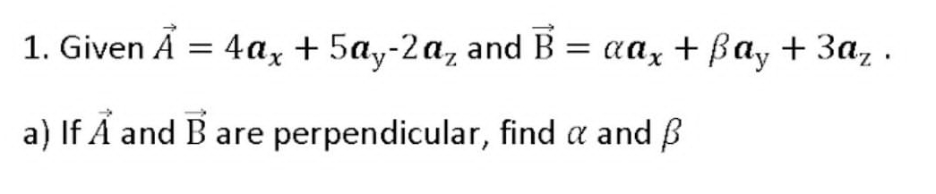Solved Given vec(A)=4ax+5ay-2az ﻿and vec(B)=αax+βay+3az.a) | Chegg.com