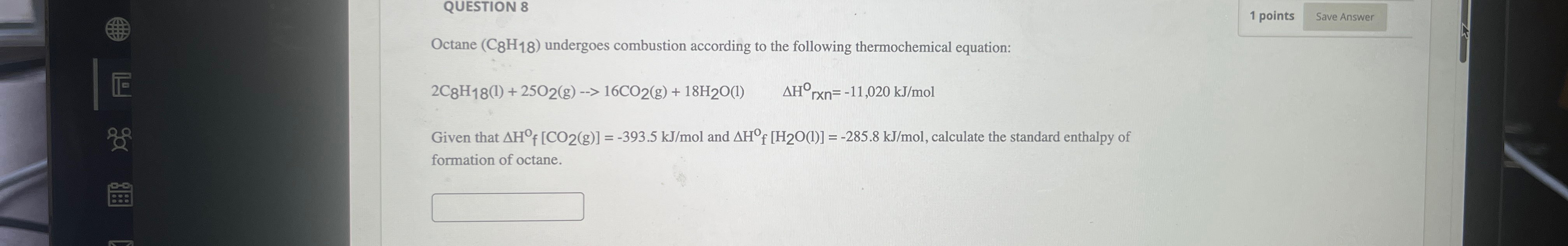 Solved QUESTION 81 ﻿pointsOctane (C8H18) ﻿undergoes | Chegg.com