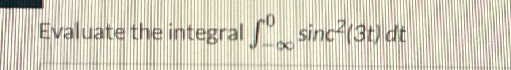 Solved Evaluate the integral ∫-∞0sinc2(3t)dt | Chegg.com