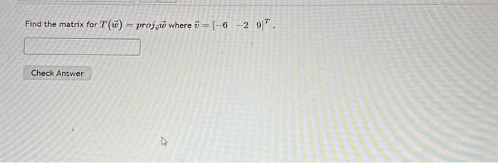 Solved Find the matrix for T(w)=projvw where v=[−6−29]T. | Chegg.com