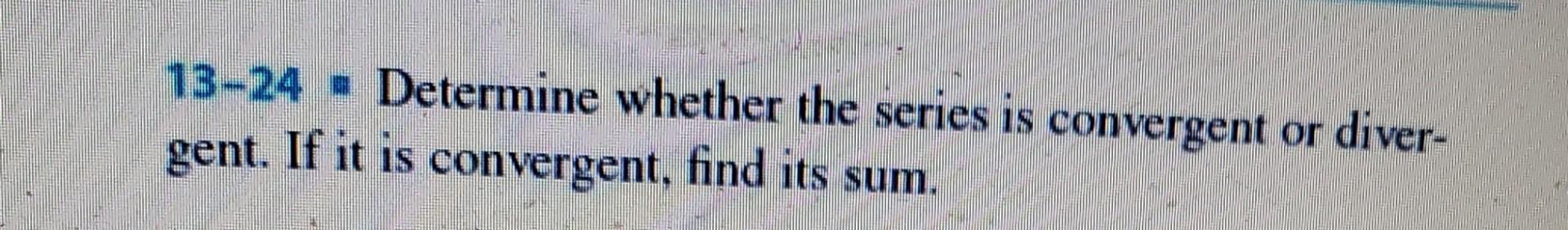Solved 13-24 Determine whether the series is convergent or | Chegg.com