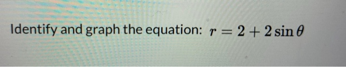 Solved Identify and graph the equation: r = 2 + 2 sin 0 | Chegg.com