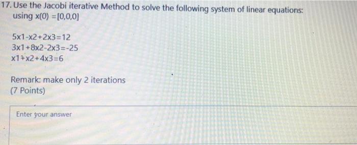 Solved 17. Use the Jacobi iterative Method to solve the | Chegg.com