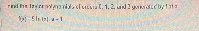 Solved Find the Taylor polynomials of orders 0,1,2, and 3 | Chegg.com