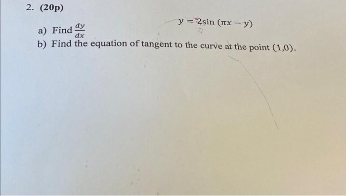 Solved 2. (20p) a) Find dxdy y=2sin(πx−y) b) Find the | Chegg.com
