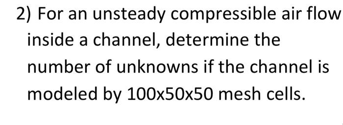 Solved 2) For an unsteady compressible air flow inside a | Chegg.com