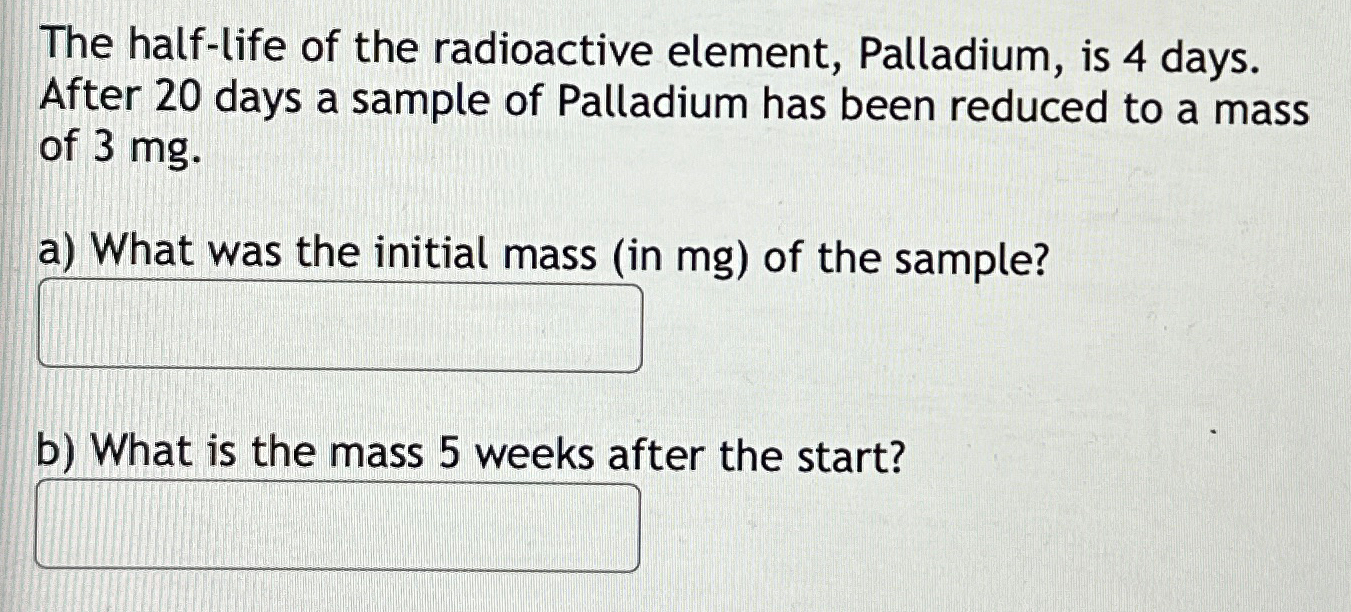Solved The half-life of the radioactive element, Palladium, | Chegg.com