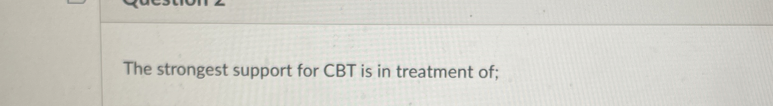 Solved The strongest support for CBT is in treatment of; | Chegg.com