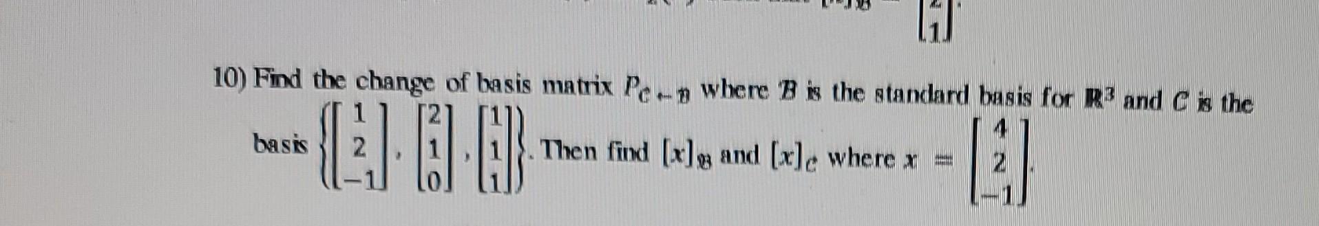 Solved 10) Find the change of basis matrix PC−1 where B is | Chegg.com