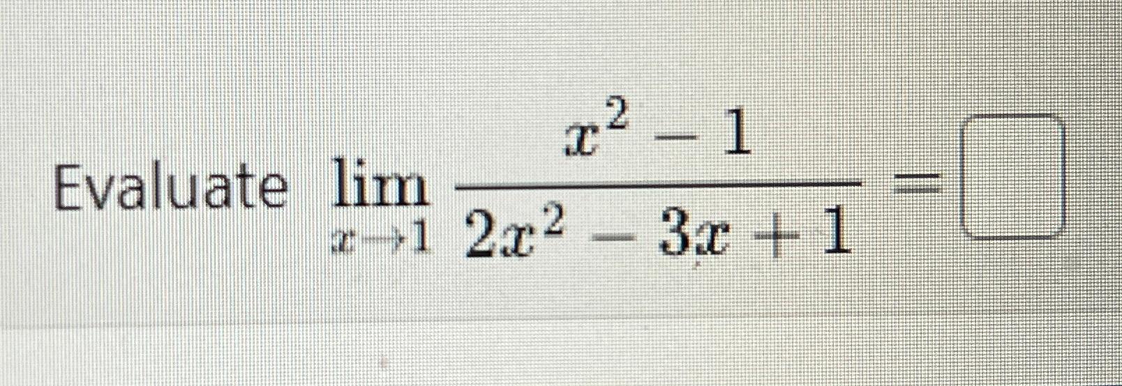 Solved Evaluate limx→1x2-12x2-3x+1= | Chegg.com