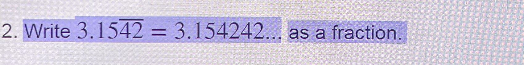 Solved Write 3.15bar (42)=3.154242dots as a fraction. | Chegg.com
