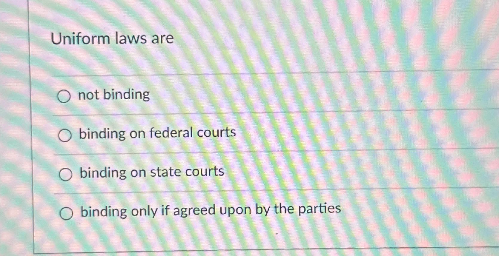 Solved Uniform laws arenot bindingbinding on federal | Chegg.com