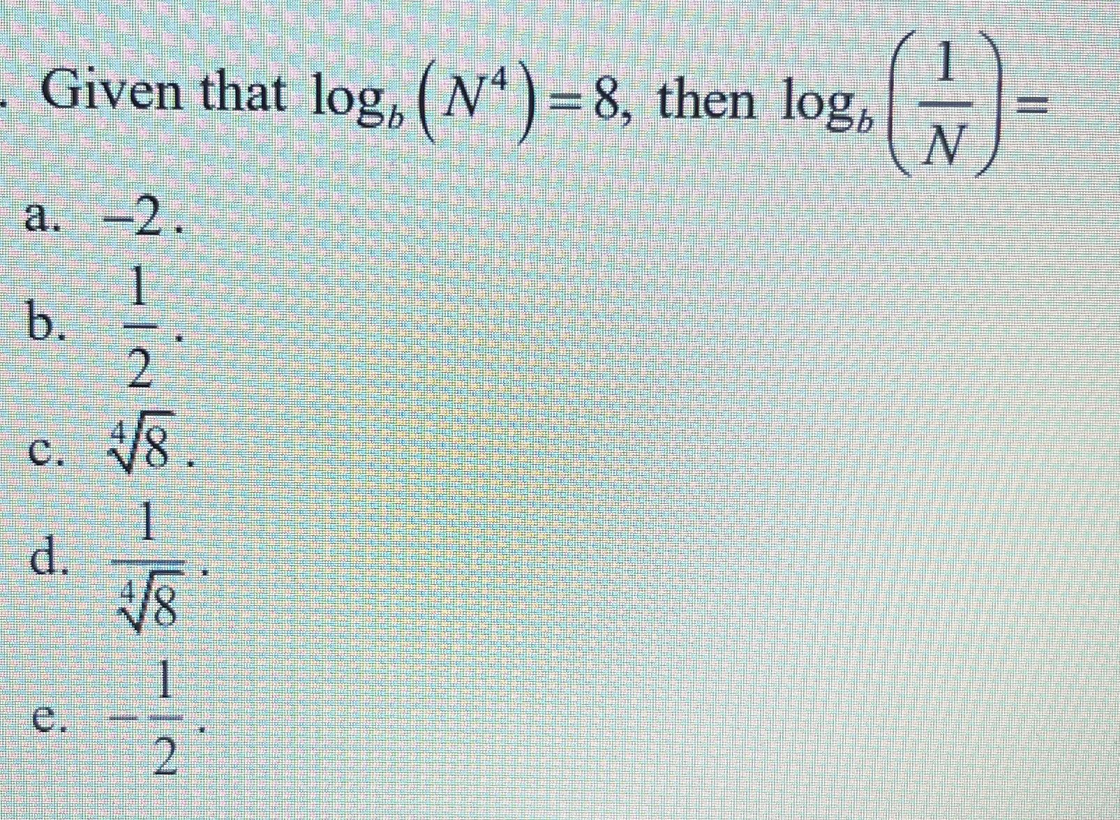 Solved Given that logb(N4)=8, ﻿then | Chegg.com