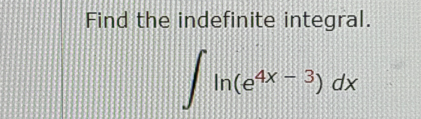 Solved Find The Indefinite Integral ∫﻿﻿ln E4x 3 Dx