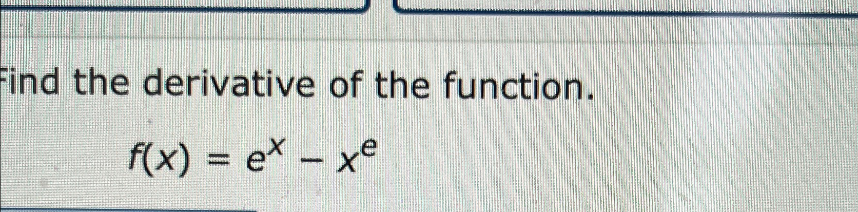 Solved ind the derivative of the function.f(x)=ex-xe | Chegg.com
