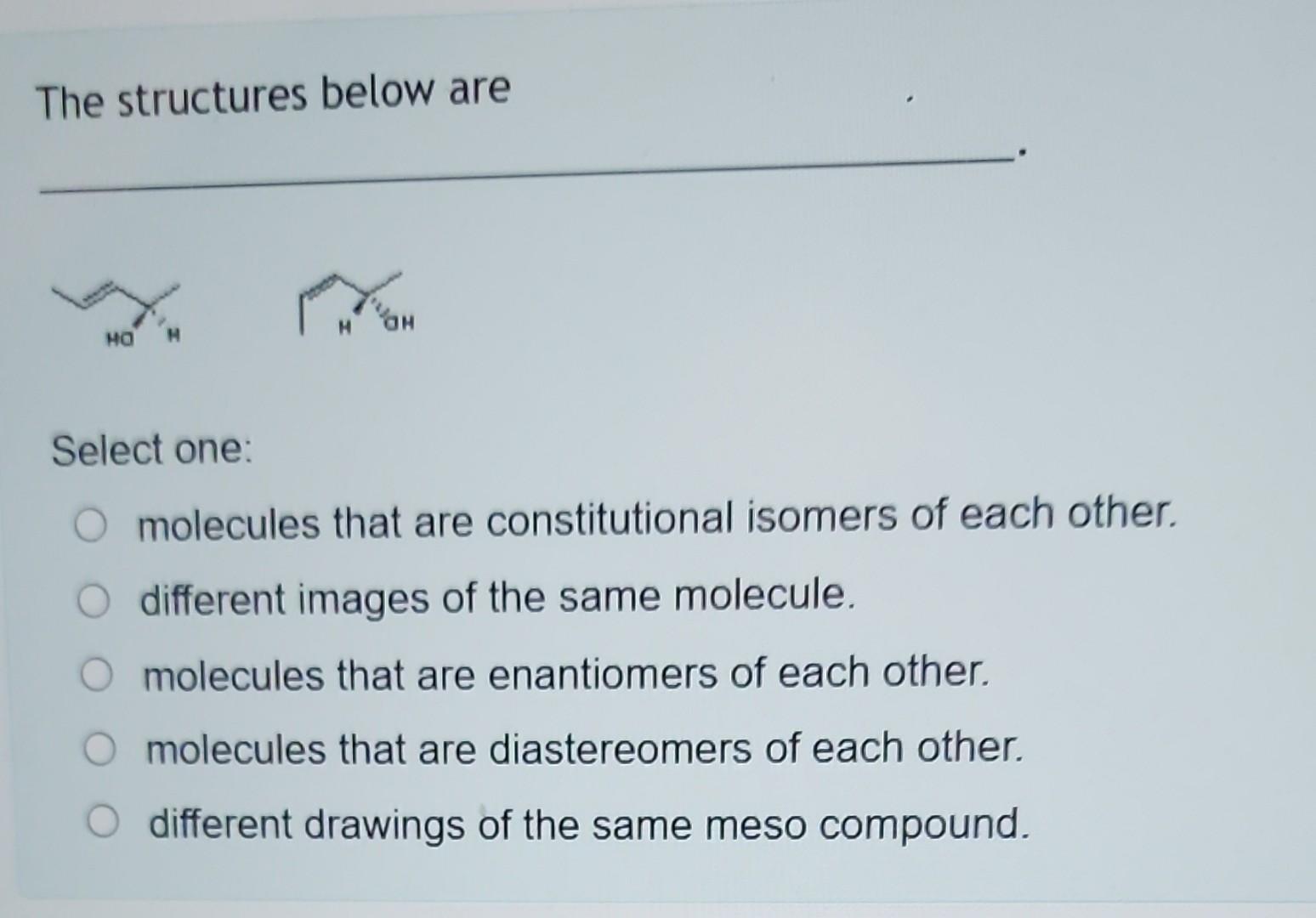 Solved The structures below are Select one: molecules that | Chegg.com