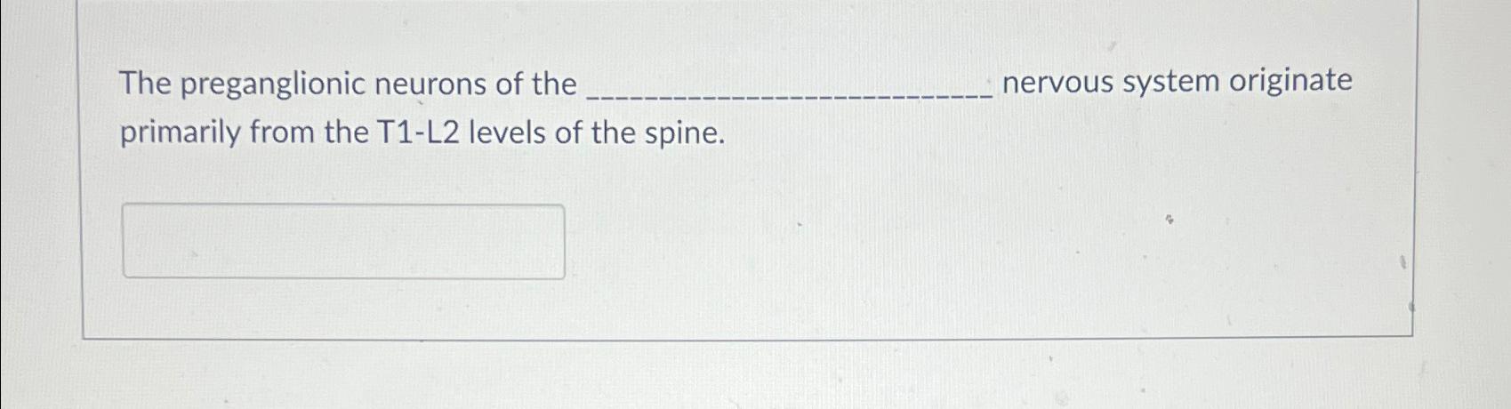 Solved The preganglionic neurons of the nervous system | Chegg.com