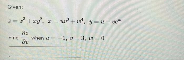 Solved Given: z=x3+xy2,x=uv3+w4,y=u+vew Find ∂v∂z when | Chegg.com
