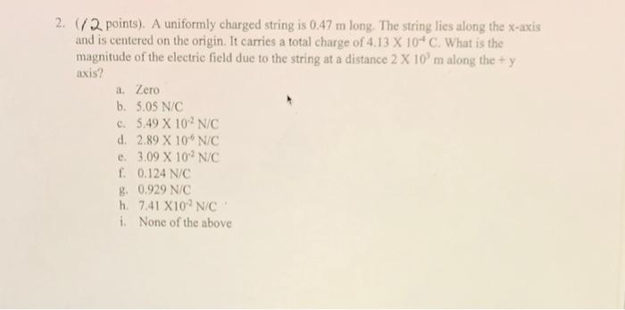 Solved 2. (/2 points). A uniformly charged string is 0.47 m | Chegg.com