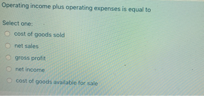 Solved Operating income plus operating expenses is equal to | Chegg.com