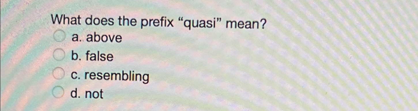 Solved What does the prefix "quasi" mean?a. ﻿aboveb. | Chegg.com