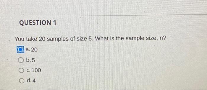 Solved QUESTION 1 You take 20 samples of size 5 . What is | Chegg.com