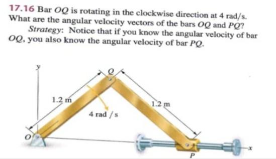 Solved 17.16 The OQ bar rotates clockwise. clock at 4 rad s. | Chegg.com