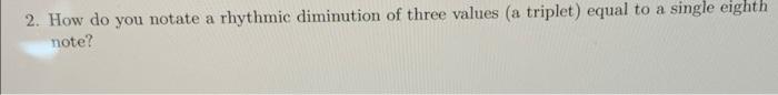 Solved a 2. How do you notate a rhythmic diminution of three | Chegg.com
