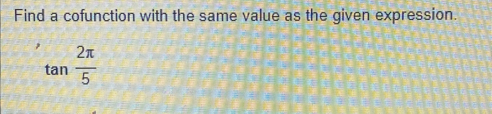 Solved Find a cofunction with the same value as the given | Chegg.com