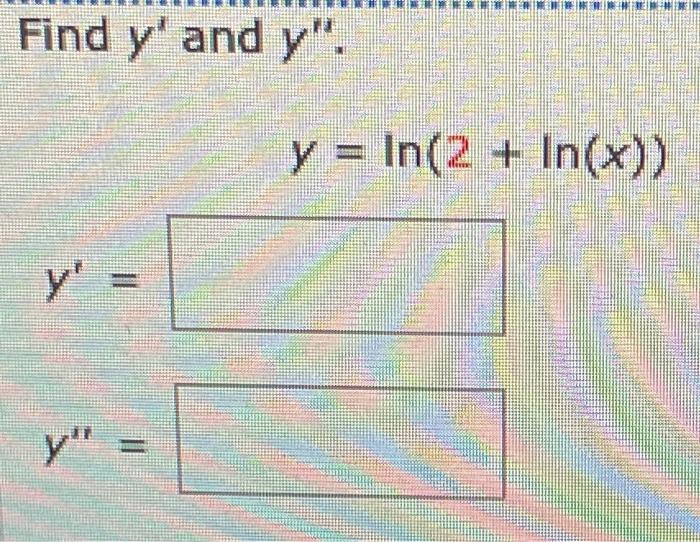 Solved Find y′ and y′′. y=ln(2+ln(x))y′= y′′= | Chegg.com