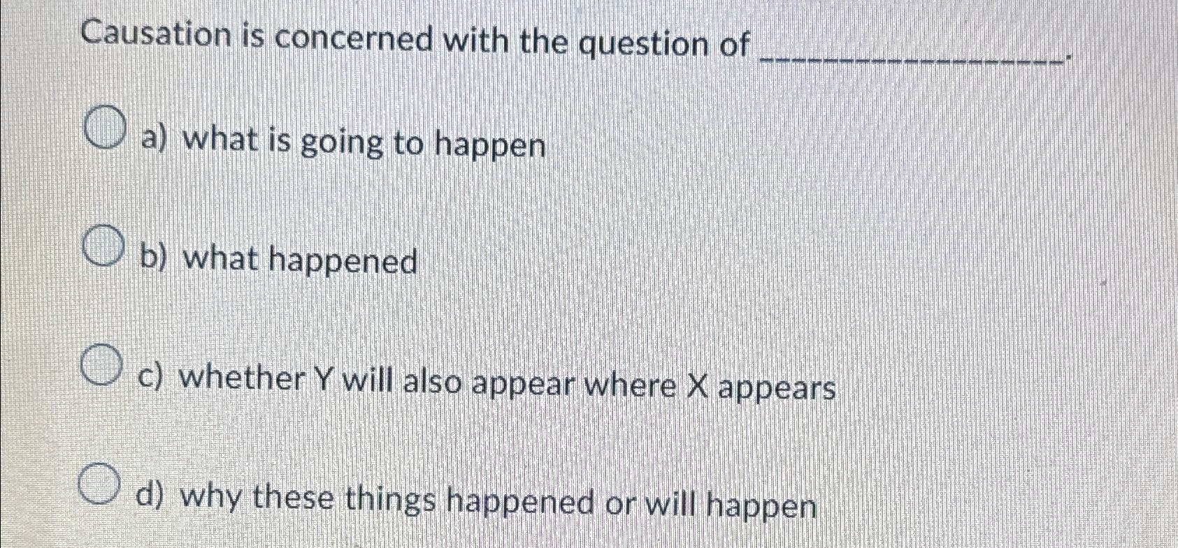 Solved Causation is concerned with the question ofa) ﻿what | Chegg.com