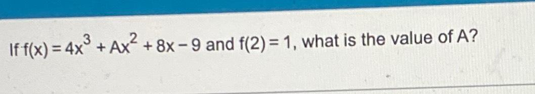 Solved If f(x)=4x3+Ax2+8x-9 ﻿and f(2)=1, ﻿what is the value | Chegg.com