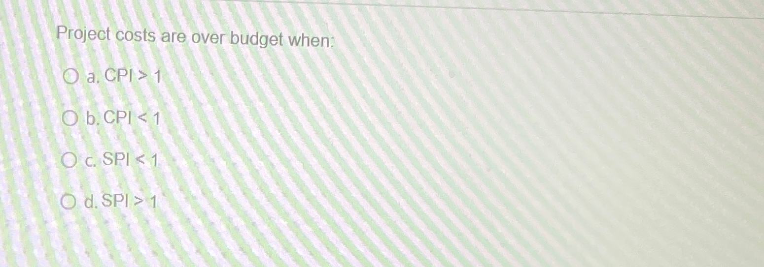 Solved Project costs are over budget when:a. ﻿CPI>1b. | Chegg.com
