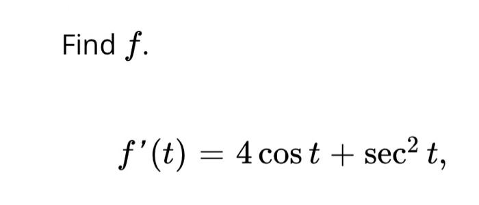 Solved Find f. f′(t)=4cost+sec2t−π/2 | Chegg.com