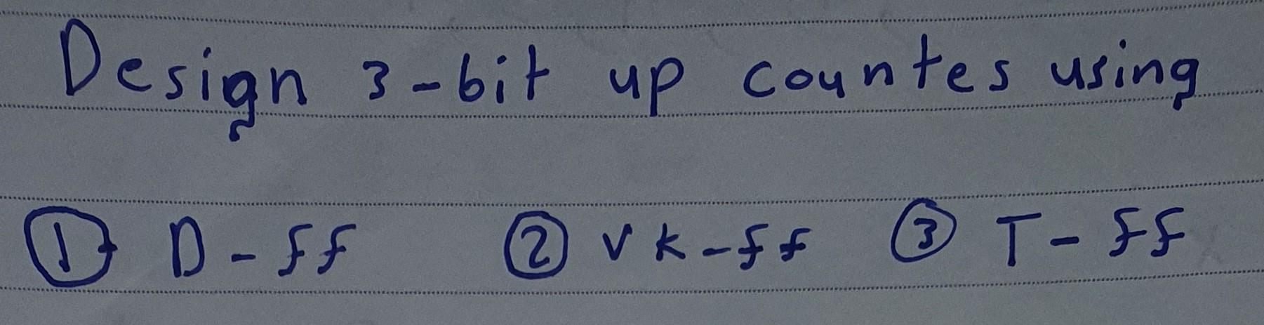 Solved Design 3-bit up countes using 1)D-ff 2)Jk-ff | Chegg.com