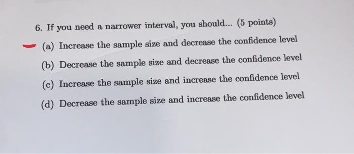 Solved 6. If you need a narrower interval, you should... (5 | Chegg.com