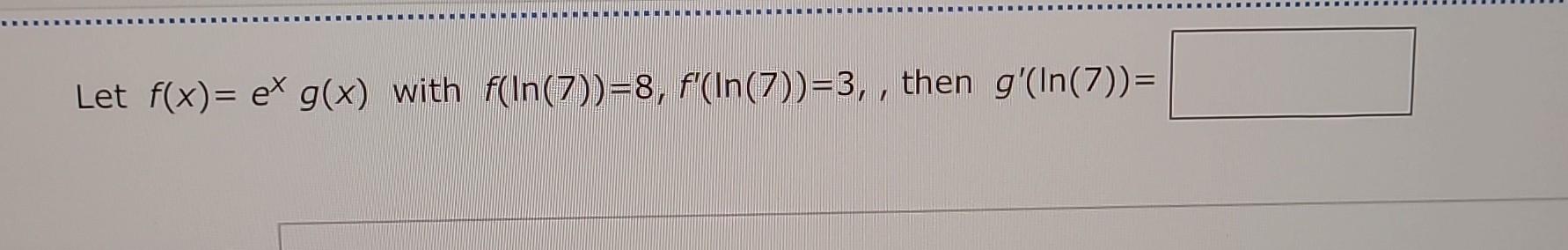 Solved Let f(x)=exg(x) with f(ln(7))=8,f′(ln(7))=3, then | Chegg.com