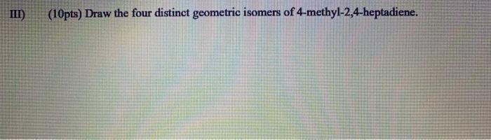 Solved III) (10pts) Draw the four distinct geometric isomers | Chegg.com