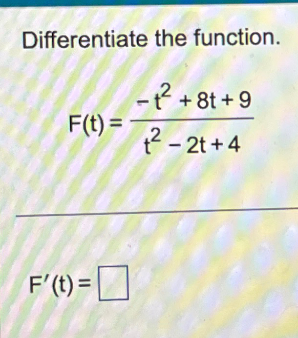 Solved Differentiate the function.F(t)=-t2+8t+9t2-2t+4F'(t)= | Chegg.com
