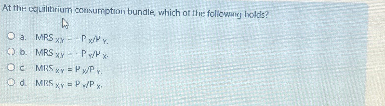 Solved At the equilibrium consumption bundle, which of the | Chegg.com