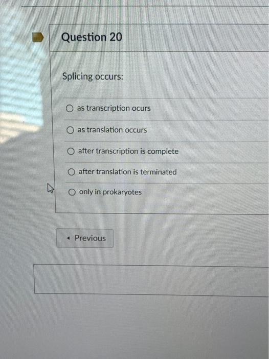 Solved Question 20 Splicing occurs: O as transcription ocurs | Chegg.com