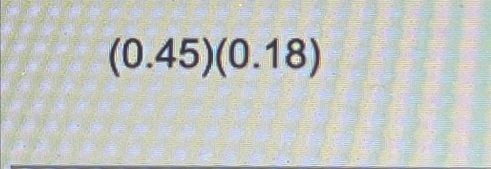 Solved (0.45)(0.18) | Chegg.com