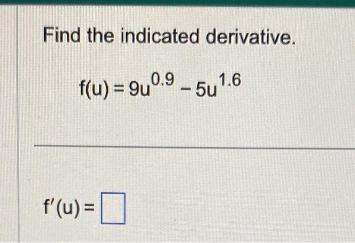 Solved Find the indicated derivative. f(u)=9u0.9−5u1.6 | Chegg.com