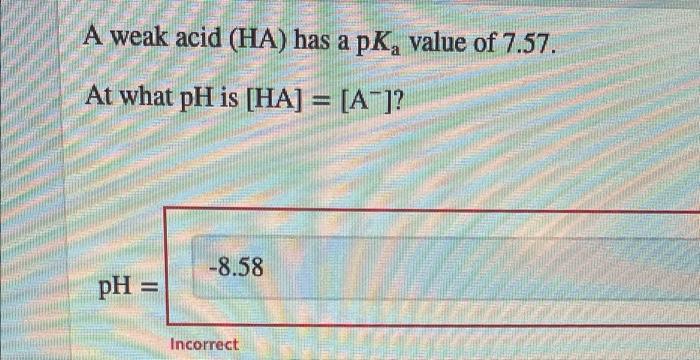 Solved A weak acid (HA) has a pK, value of 7.57. At what pH | Chegg.com
