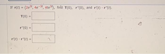 Solved If r(t)= 2e3t,4e−3t,4te3t), find T(0),r′′(0), and | Chegg.com
