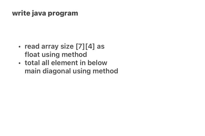 Solved write java program • read array size [7][4] as float | Chegg.com