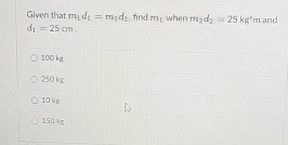 Solved Given that m1d1=m2d2, ﻿find m1 ﻿when m2d2=25kg " m | Chegg.com
