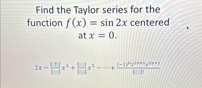 Solved Find the Taylor series for the function f(x) = sin 2x | Chegg.com