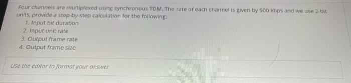 Solved Four channels are multiplexed using synchronous TDM. | Chegg.com
